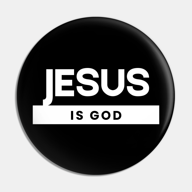 Jesus Is God - Jesus Christ - Jesus - Pin | TeePublic