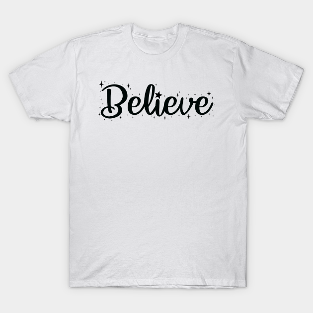 Believe - Believe - T-Shirt | TeePublic