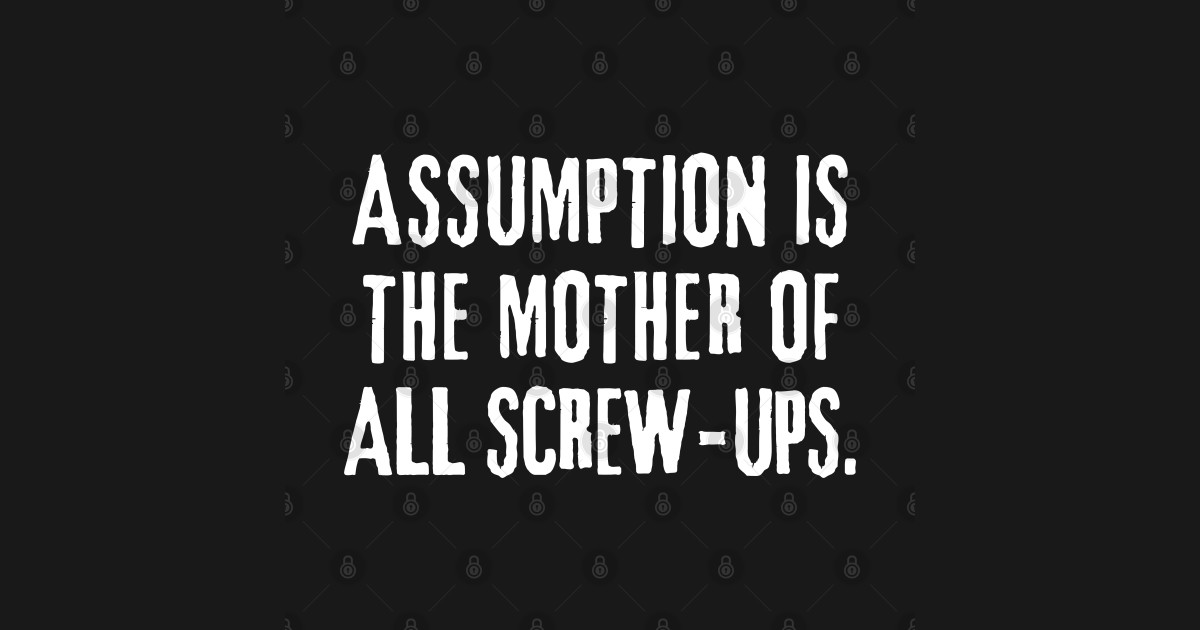 Assumption is the mother of all screw-ups! - Funny Life Quotes - T ...