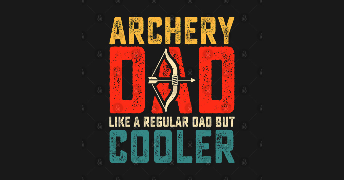 Archery Dad is a Regular Dad but Cooler - Archer - T-Shirt | TeePublic