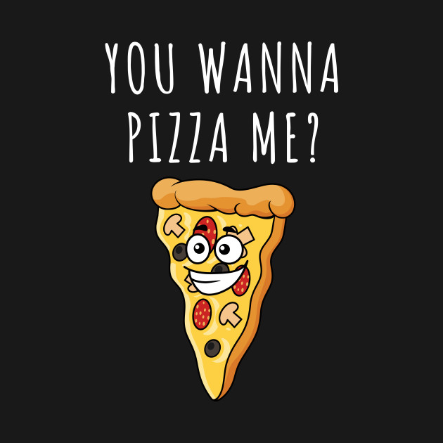 You Wanna Pizza Me Funny Pizza Lovers Slogan You Wanna Pizza Me you-wanna-pizza-me-funny-pizza-lovers-slogan-you-wanna-pizza-me