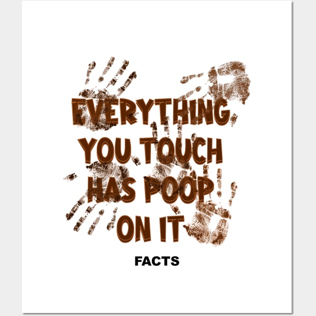 FACTS: Everything You Touch Has Poop On It - Poop Humor - Posters and ...