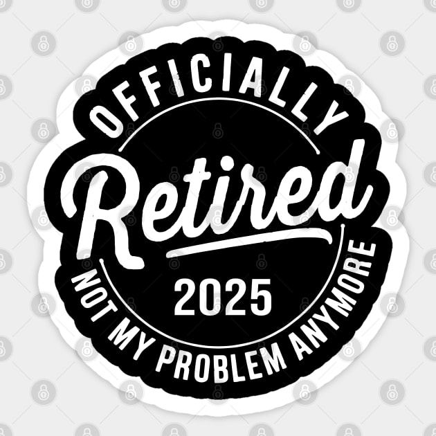Officially I'm Retired 2025 Not My Problem Anymore Retirement - Retired ...