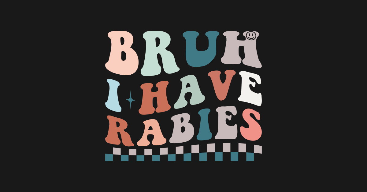 Bruh I Have Rabies Funny Meme Parody Feral Retro Vintage - I Have ...