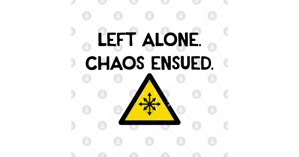 Left Alone. Chaos Ensued. - Chaos Star - Unsupervised - T-Shirt | TeePublic