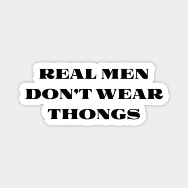 Real Men Dont Wear Thongs Real Men Dont Wear Thongs Magnet Teepublic