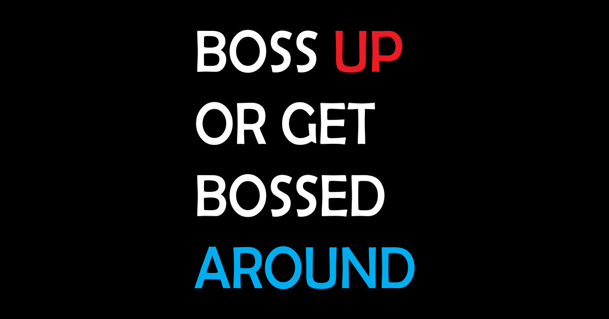 boss up or get bossed around - Meme Quote - Sticker | TeePublic