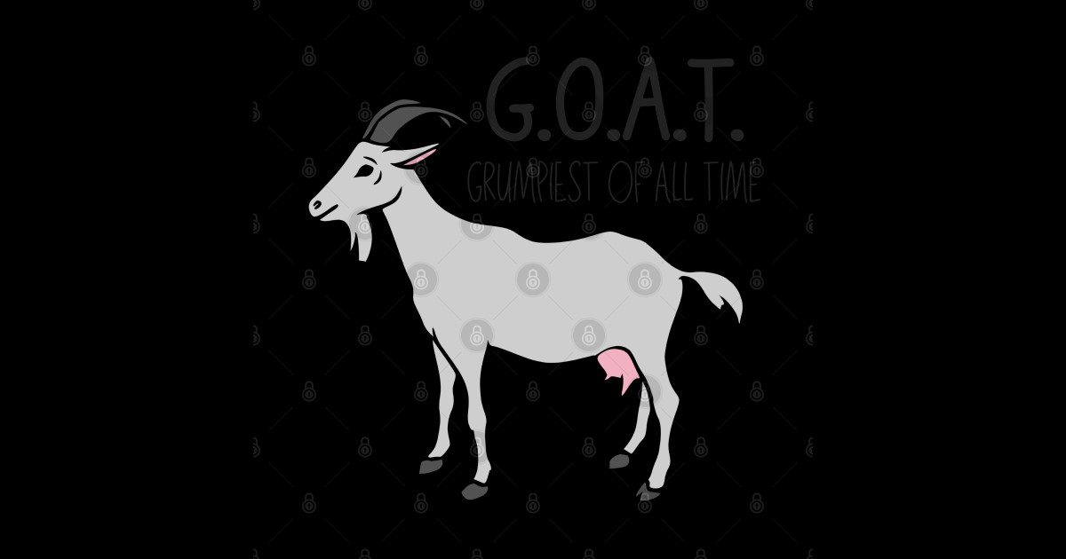 GOAT - Grumpiest Of All Time - Goat - Sticker | TeePublic