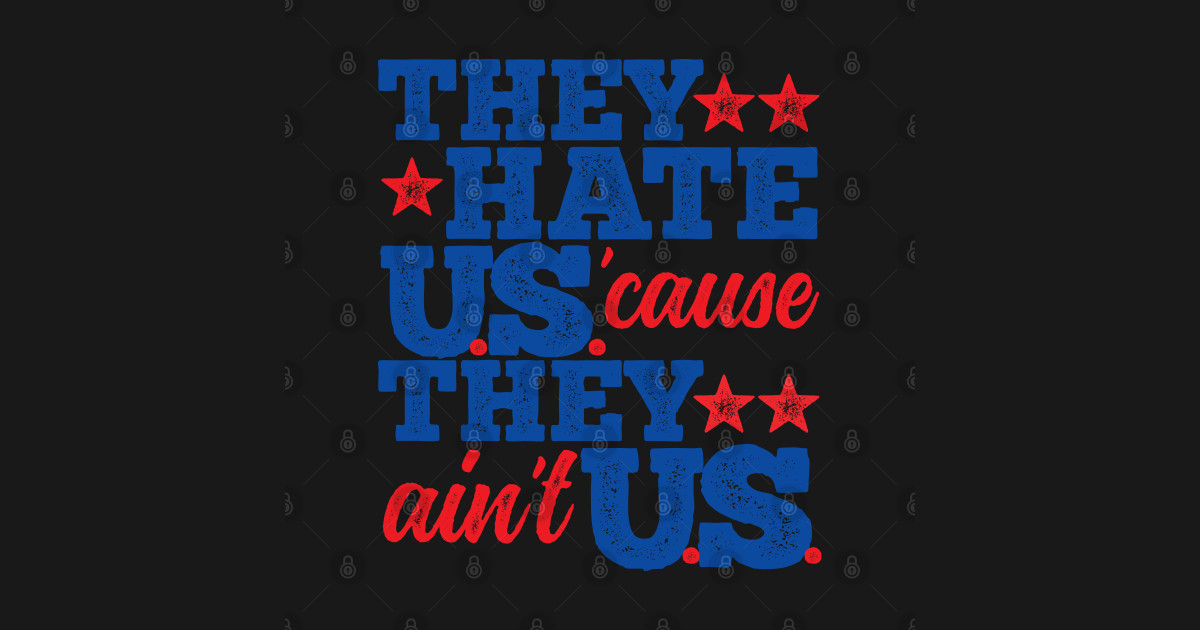They Hate Us Cause They Ain't Us - They Hate Us Cause They Aint Us ... They Hate Us Cause They Ain't Us - They Hate Us Cause They Aint Us ...