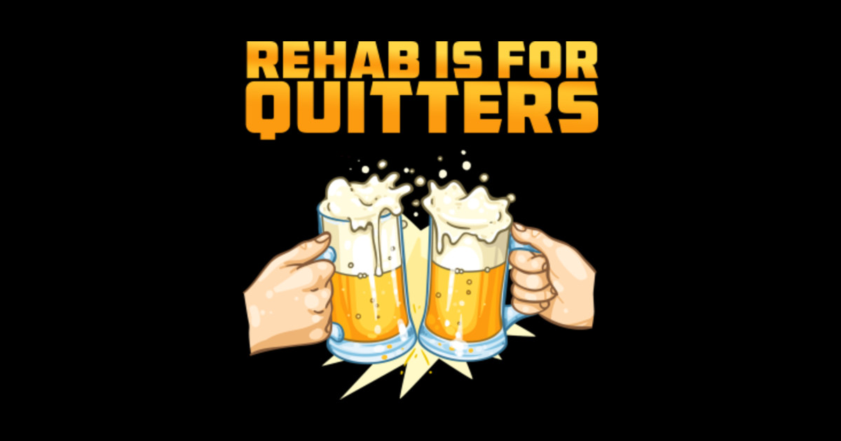 Rehab Is For Quitters Funny Rehabilition Wine Beer Lovers NL - Beers ...