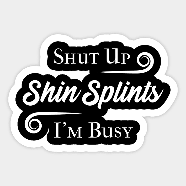 Shut Up Shin Splints - Funny Running - Sticker | TeePublic