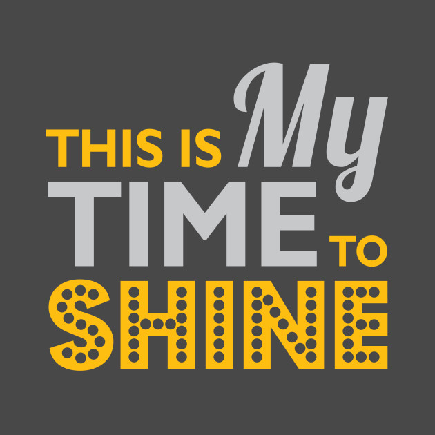 My Time To Shine - Inspirational Quote - T-Shirt | TeePublic