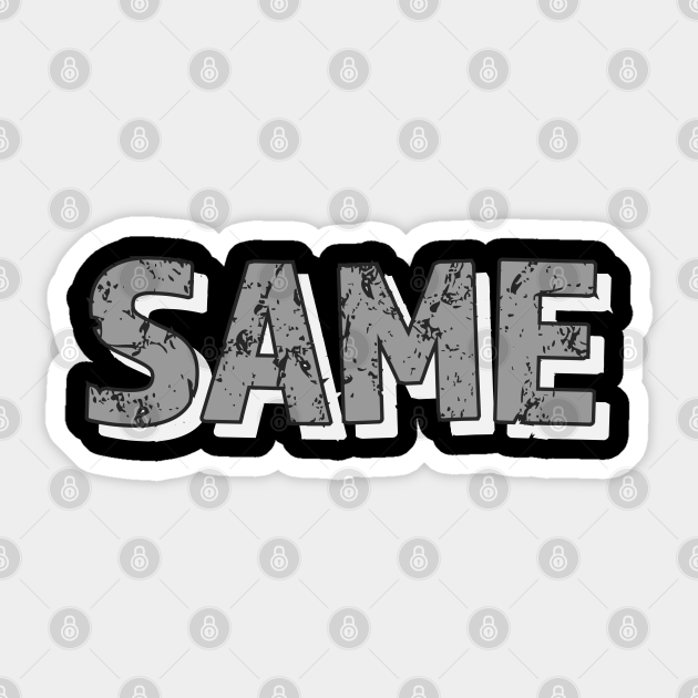 Same - Same - Sticker | TeePublic