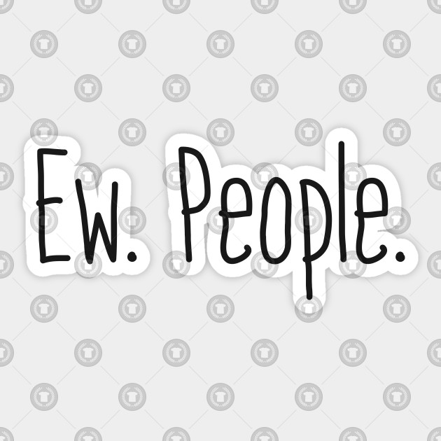 Ew. People. - Ew People - Sticker | TeePublic