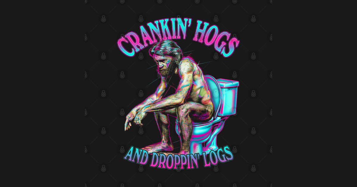 Crankin' Hogs & Droppin' Logs - Meme - T-Shirt | TeePublic