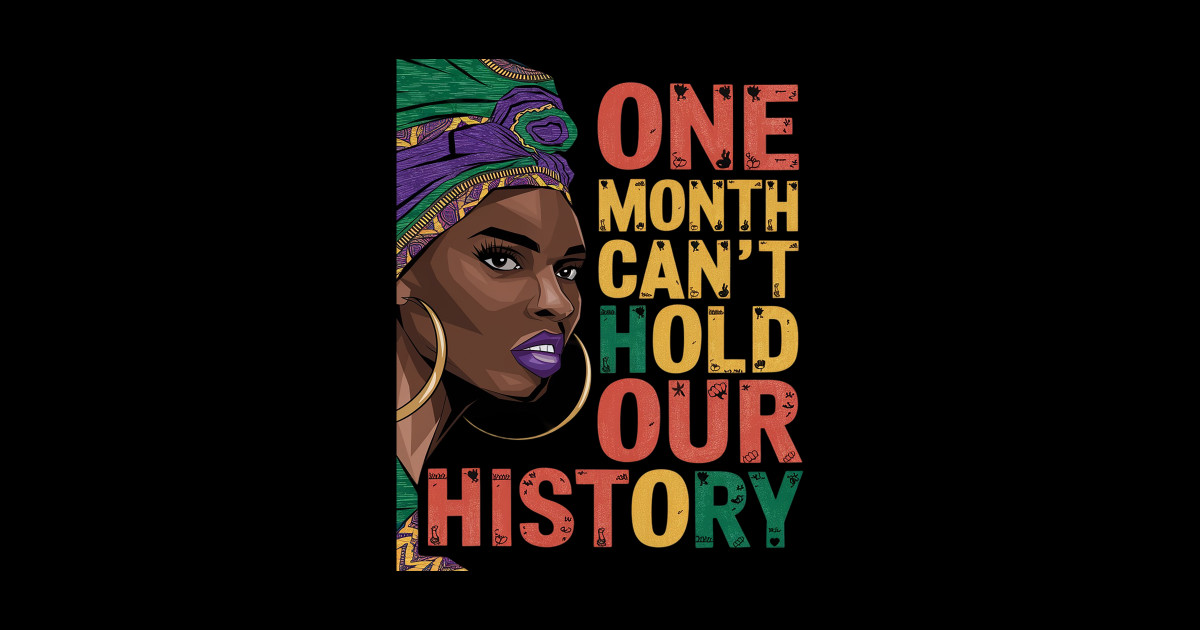 One Month Can't Hold Our History Black History Month - One Month Cant ...