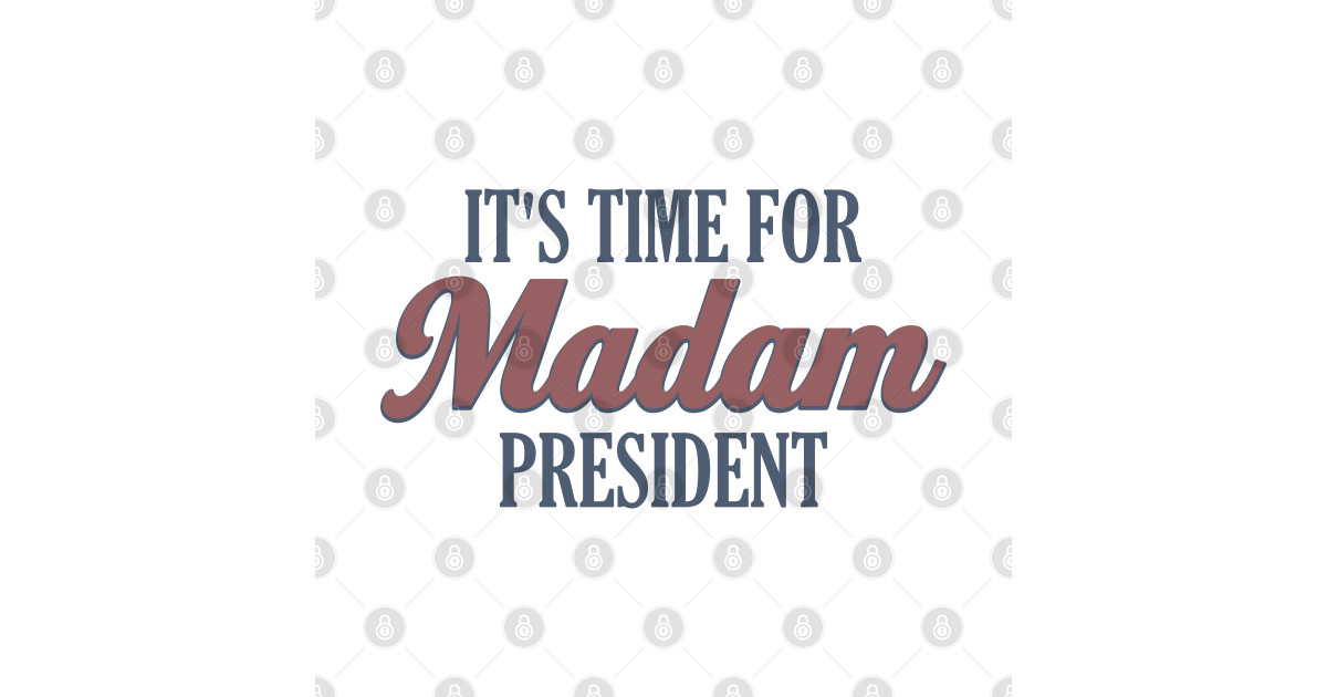 It's Time for Madam President - Madam President - T-Shirt | TeePublic