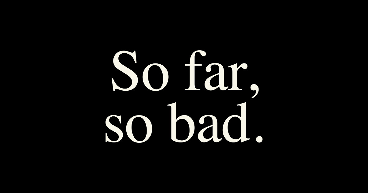 So Far, So Bad. - So Far So Bad - Sticker | TeePublic