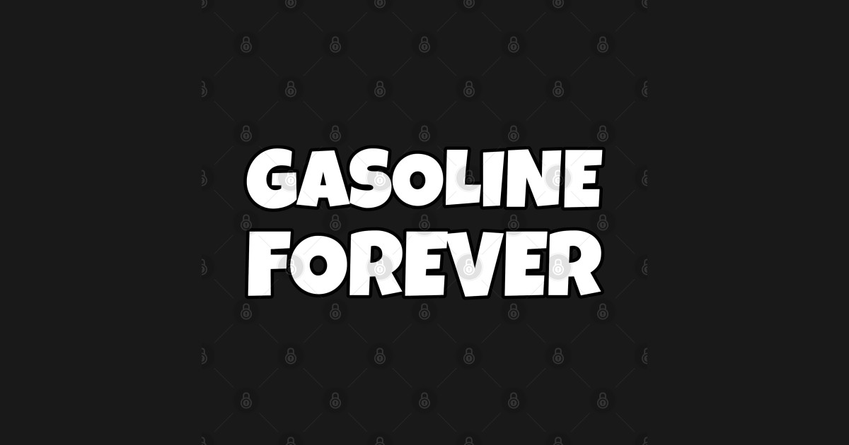 Gasoline Forever - Funny Gas Cars - Gasoline Forever - T-Shirt | TeePublic