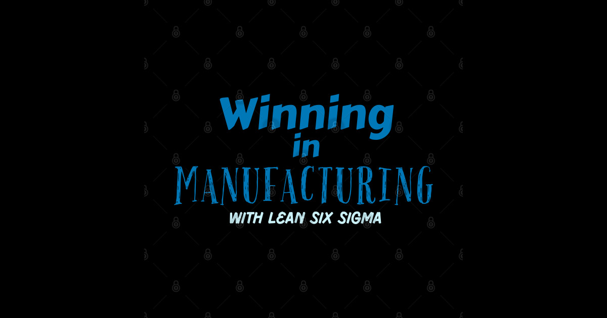 Lean Manufacturing - Winning with Six Sigma - Lean Manufacturing ...