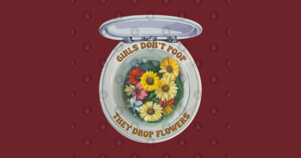 Girls don't poop, they drop flowers funny - Poop - T-Shirt | TeePublic
