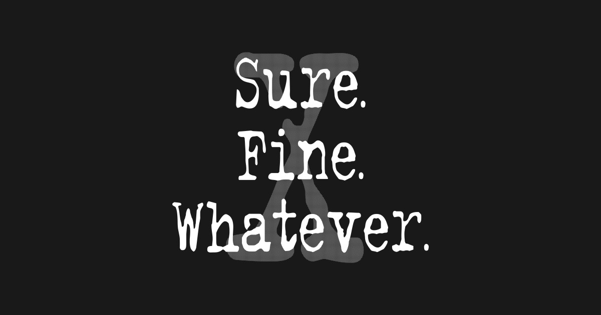 Sure. Fine. Whatever. - Scully - T-Shirt | TeePublic