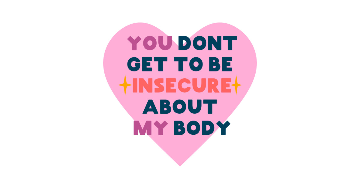 You don't get to be insecure about my body - Body Positivity - Kids T ...