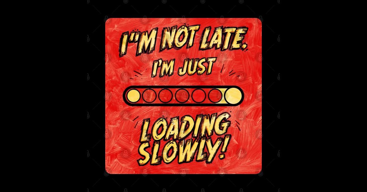 I’m Not Late. I’m Just Loading Slowly. - Loading - Sticker | TeePublic