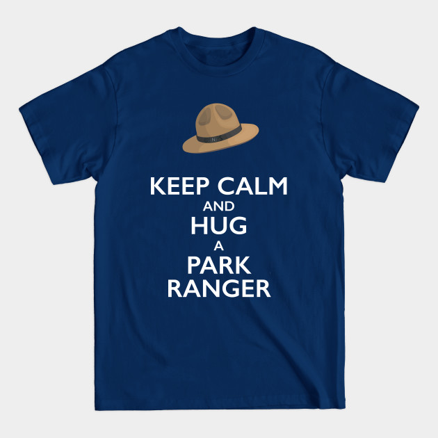 Keep Calm And Hug A Park Ranger - Park Ranger - T-Shirt Designed & Sold ...