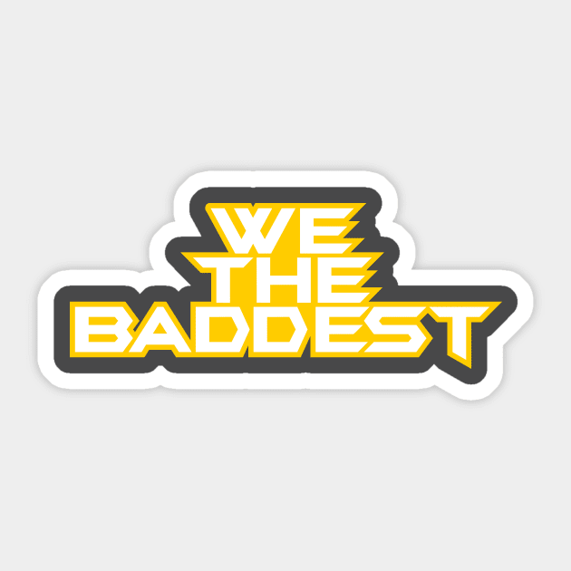 We The Baddest - Baddest - Sticker | TeePublic