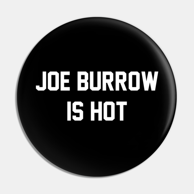 Joe Burrow Is Hot Joe Burrow Pin Teepublic