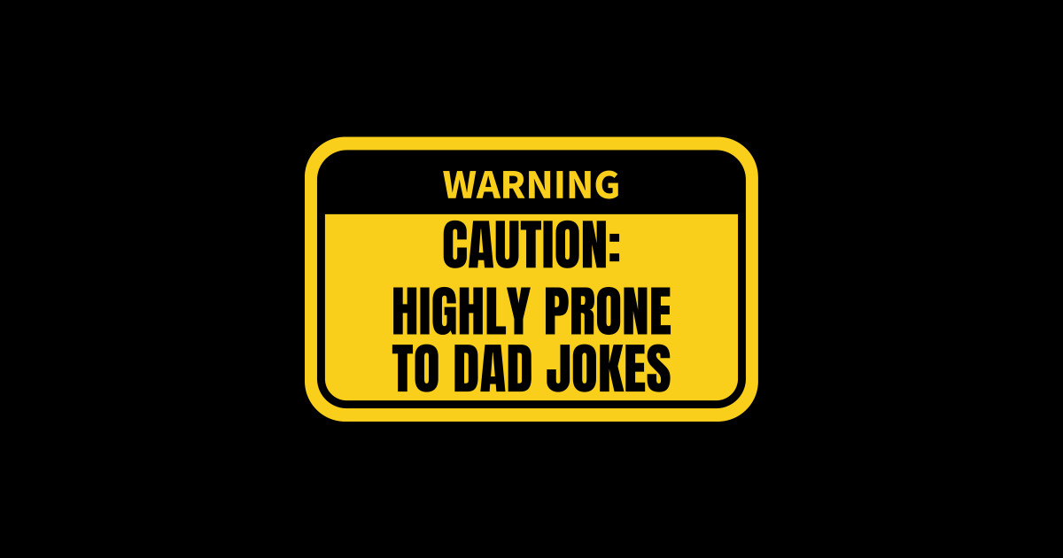 Human Warning Label: Highly Prone to Dad Jokes - Label Warning ...
