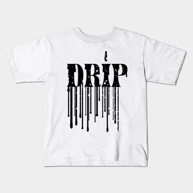 Drip - Drip - Kids T-Shirt | TeePublic