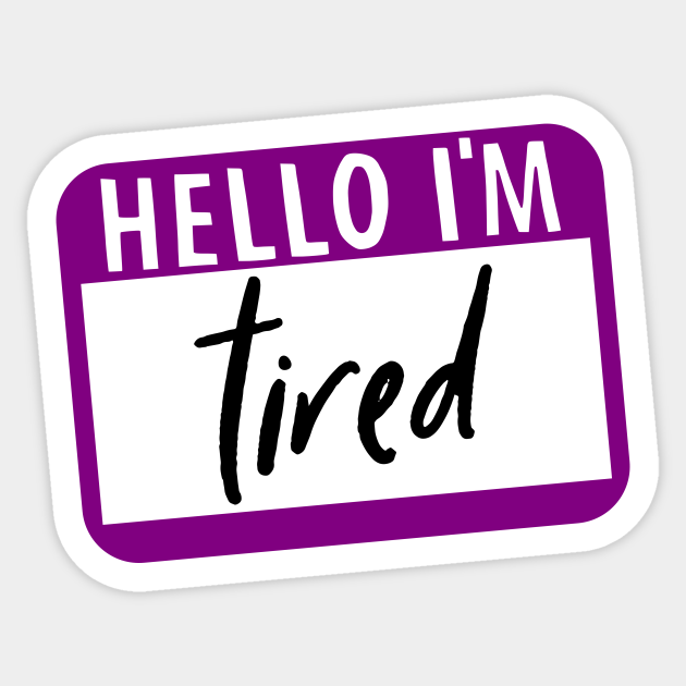 Hello I'm Tired - Funny Name Tag - Sticker | TeePublic