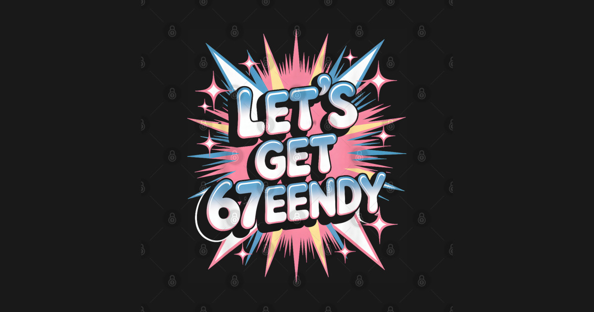 Lets Get 67eendy Witty - sendy 67 Meme - Lets Get 67endy - T-Shirt ...