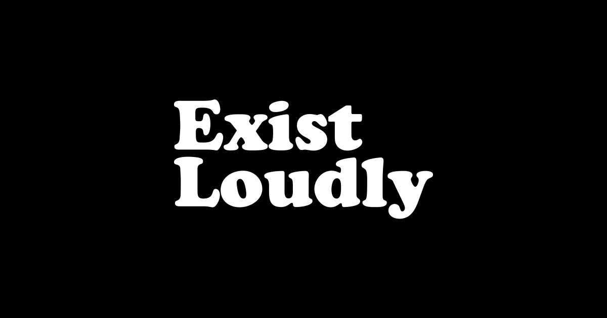 Exist Loudly - Inspirational Quote - Sticker | TeePublic