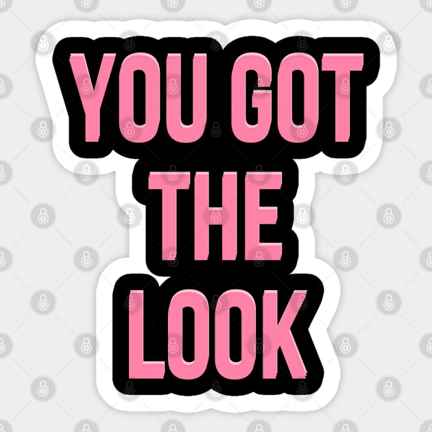 You got the look - You Got The Look - Sticker | TeePublic