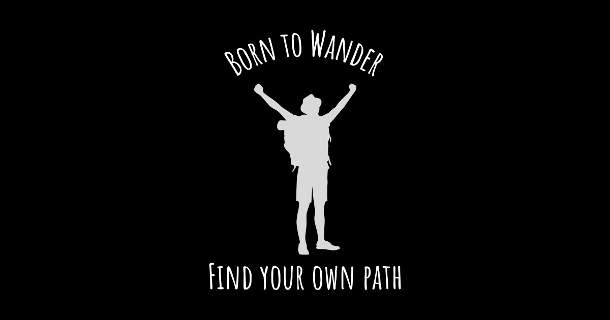 Born to Wander - Find your own path Male - Born To Wander Find Your Own ...