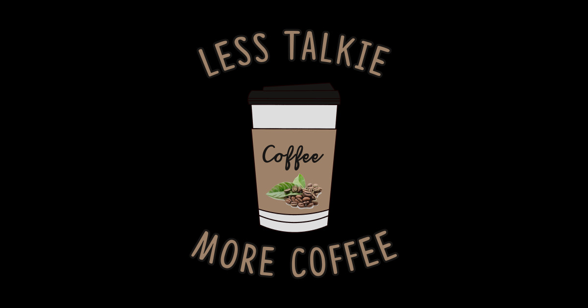 Less Talkie More Coffee Lover - Coffee - T-Shirt | TeePublic