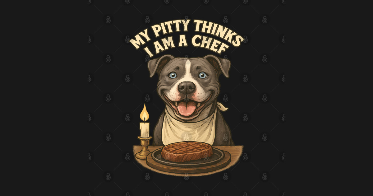 My Pitty Thinks I Am A Chef - Dog Lover Apparel - T-Shirt | TeePublic