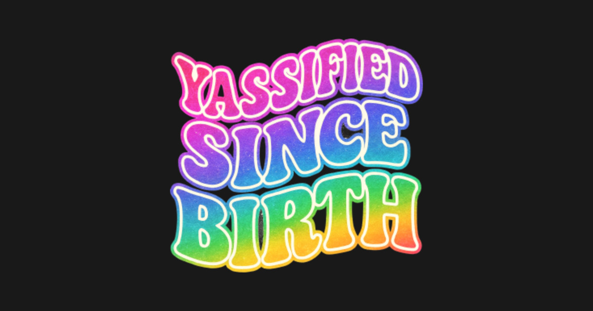 Yassified Since Birth Rainbow lgbtq pride design - Lgbtq - T-Shirt ...
