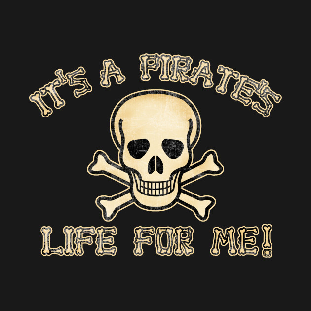 A Pirate's Life for Me - Talk Like A Pirate - T-Shirt | TeePublic