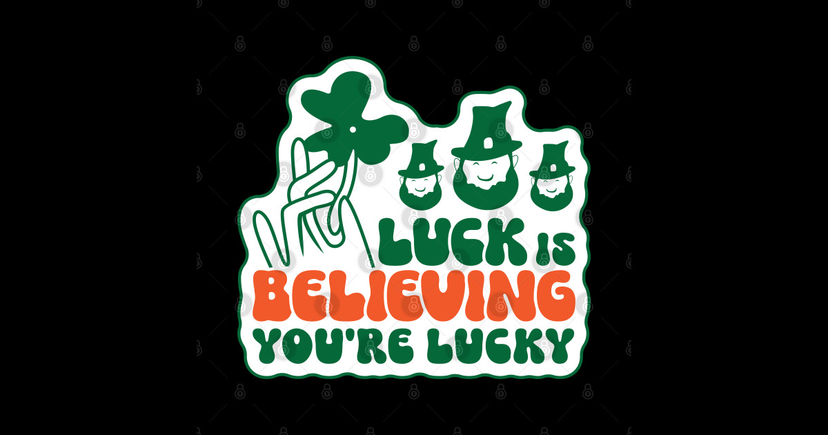 Luck is Believing, You're luck - St Patricks Day - Magnet | TeePublic