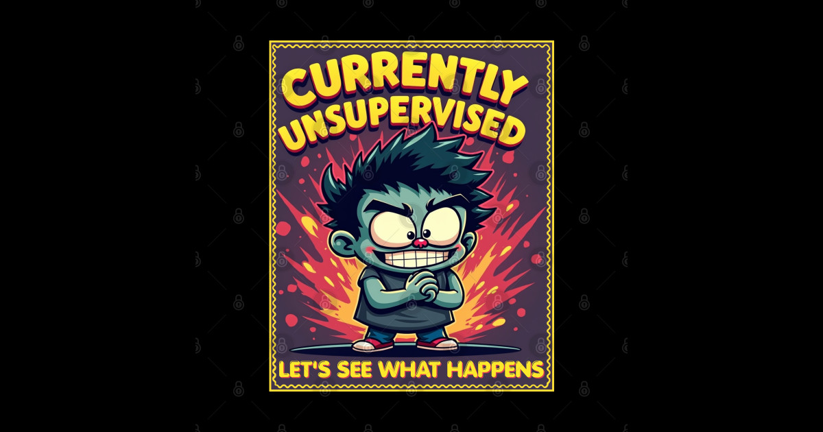 "Currently Unsupervised, Let’s See What Happens"- Playful T-Shirt for ...