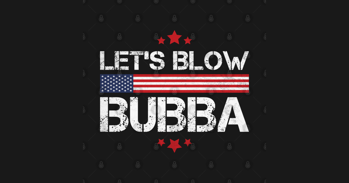 Let's Blow Bubba Anti Trump - Lets Blow Bubba - T-Shirt | TeePublic