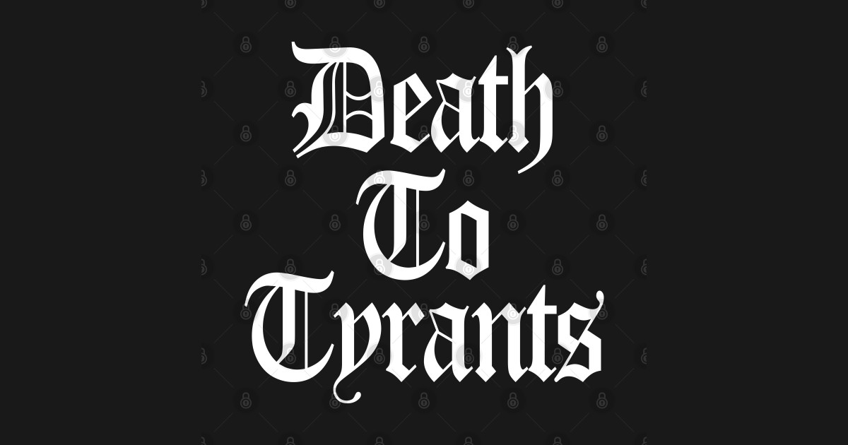 Death To Tyrants. - Death To Tyrants - T-Shirt | TeePublic