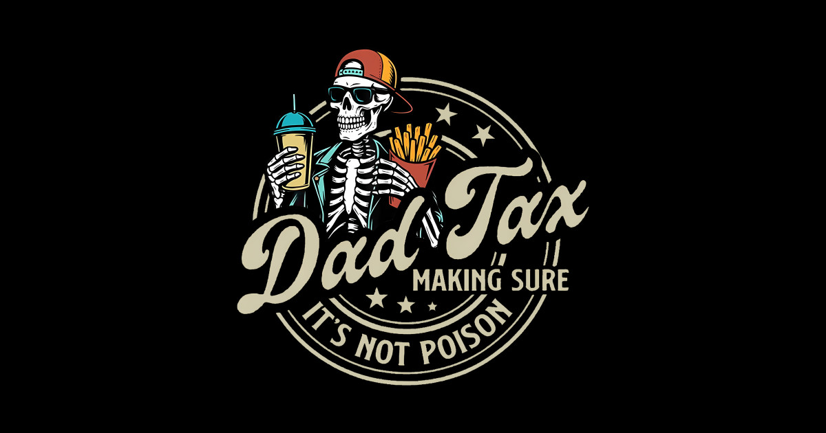 Dad Tax Making Sure It'S Not Poison Skeleton - Dad Tax - Pin | TeePublic