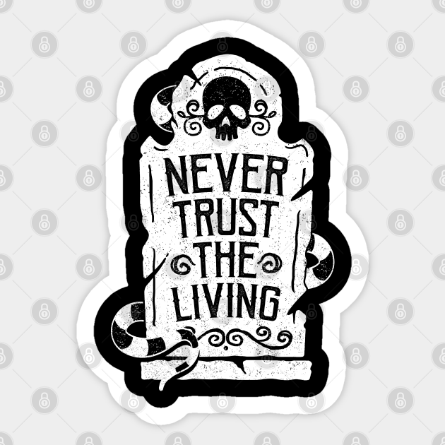 Never Trust the Living - Beetlejuice - Sticker | TeePublic