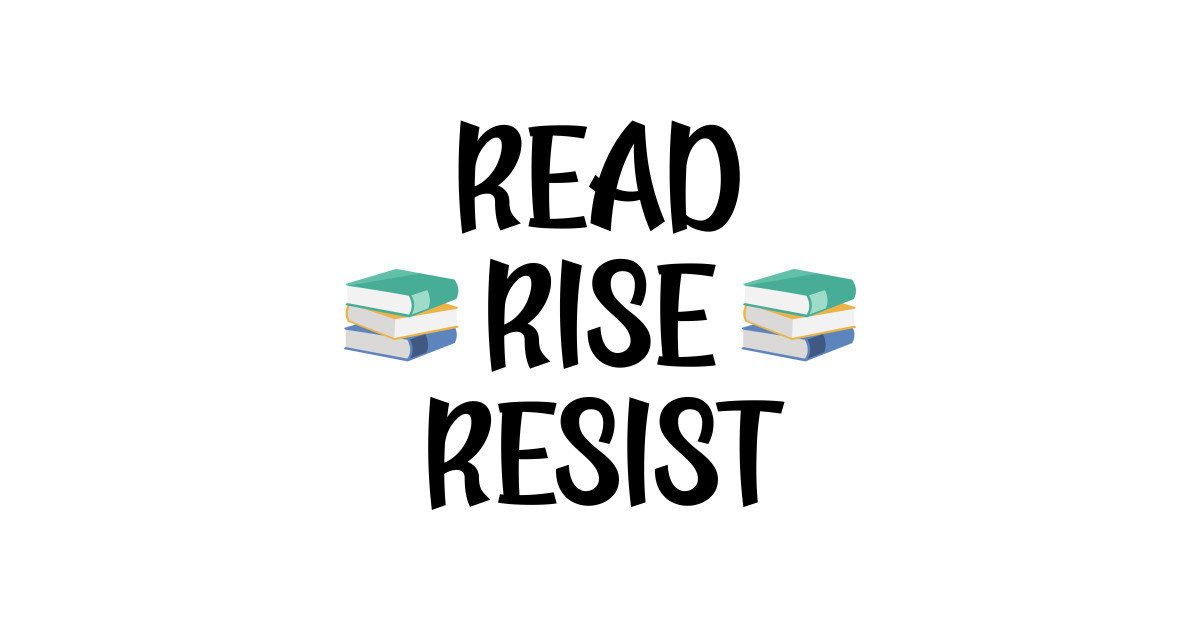 Read, Rise, Resist, Funny Readers Quotes. - Reading - T-Shirt | TeePublic