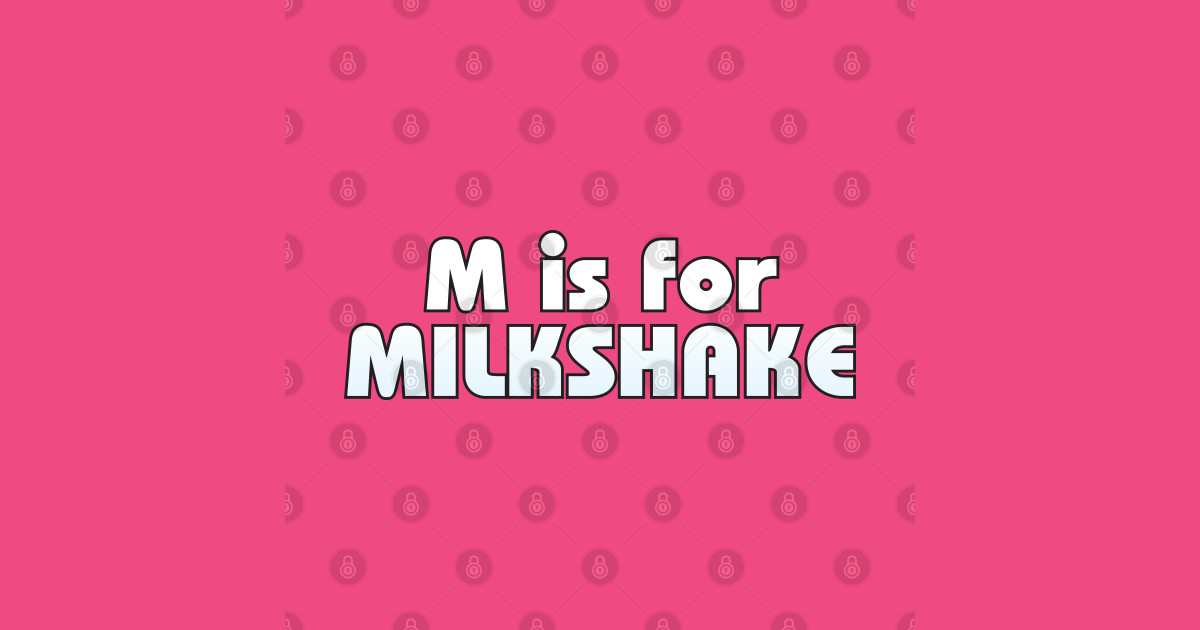 M is for Milkshake! - Milkshake - T-Shirt | TeePublic